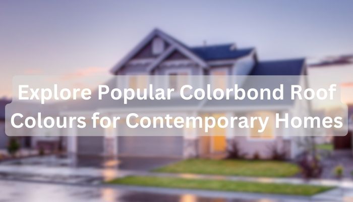 Explore Popular Colorbond Roof Colours for Contemporary Homes