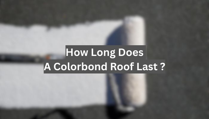 How Long Does A Colorbond Roof Last