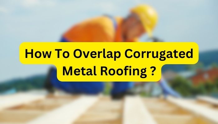 How To Overlap Corrugated Metal Roofing ? - Roof Repair Services